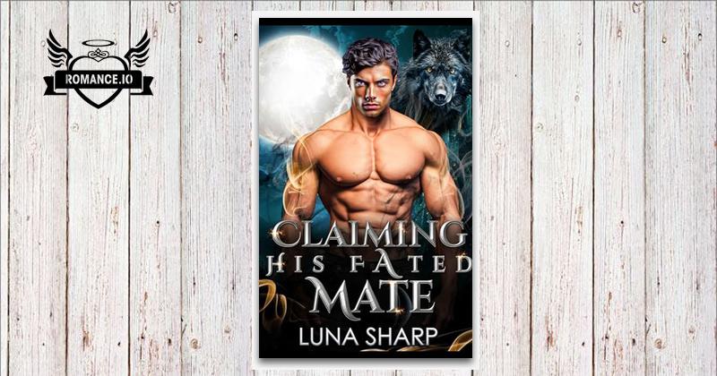 Claiming His Fated Mate: A Wolf Shifters Enemies to Lovers Romance by ...
