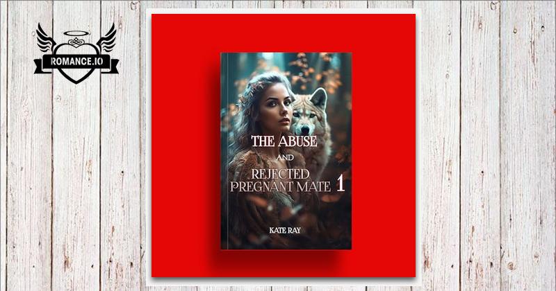 The Abuse And Rejected Pregnant Mate: A Rejected mate werewolf Romance by Kate Ray
