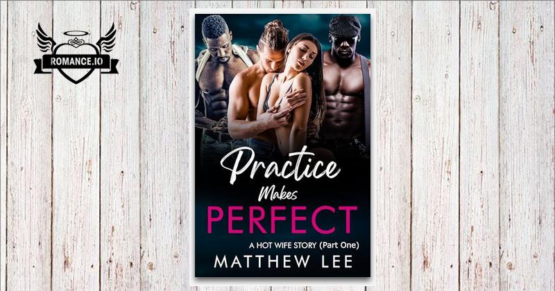 Practice Makes Perfect part one: A Hot Wife Story by Matthew Lee