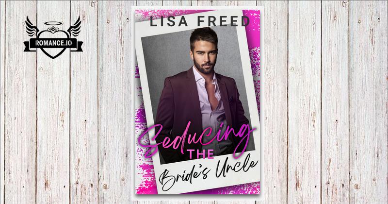 Seducing the Bride's Uncle (Love Unexpected) by Lisa Freed