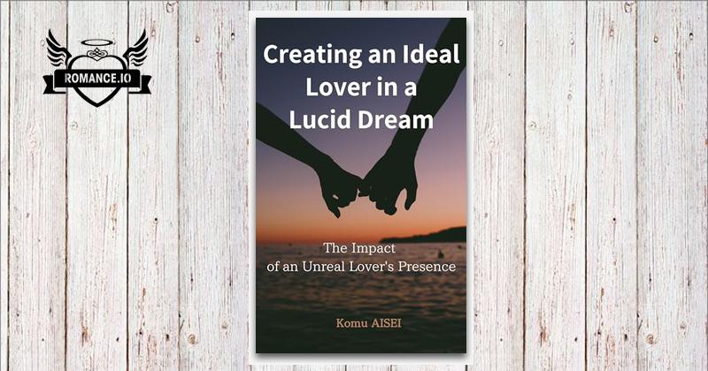 Creating an Ideal Lover in a Lucid Dream: The Impact of an Unreal Lover ...