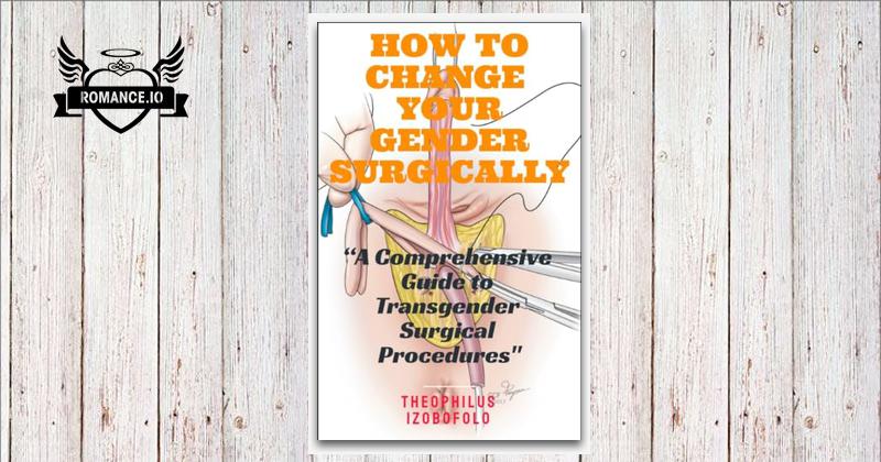 HOW TO CHANGE YOUR GENDER SURGICALLY: “A Comprehensive Guide to ...