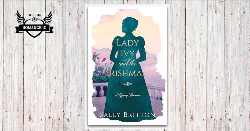 Lady Ivy and the Irishman: A Regency Romance Novel by Sally Britton