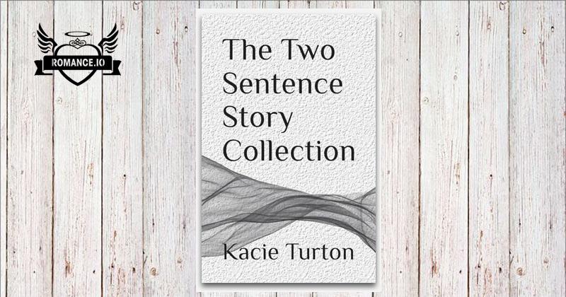 The Two Sentence Story Collection by Kacie Turton