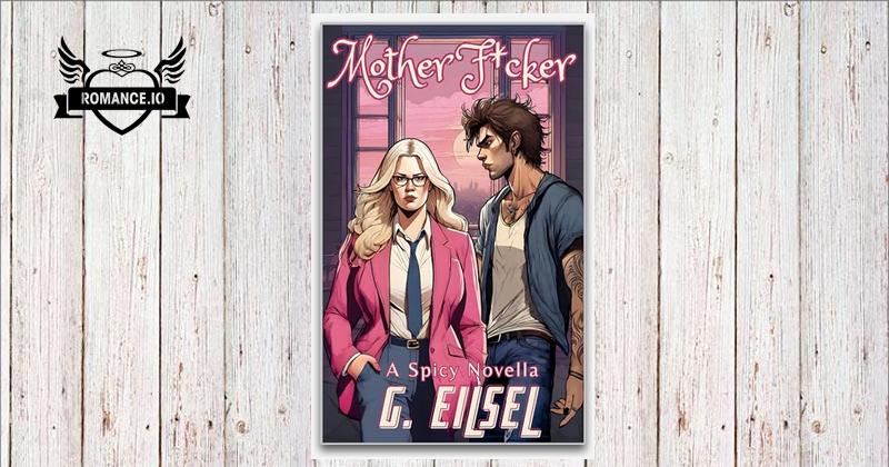Mother F*cker: A Spicy Reverse Age Gap Novella by G. Eilsel