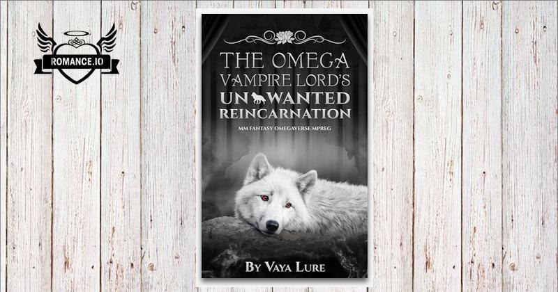 The Omega Vampire Lord's Unwanted Reincarnation by Vaya Lure