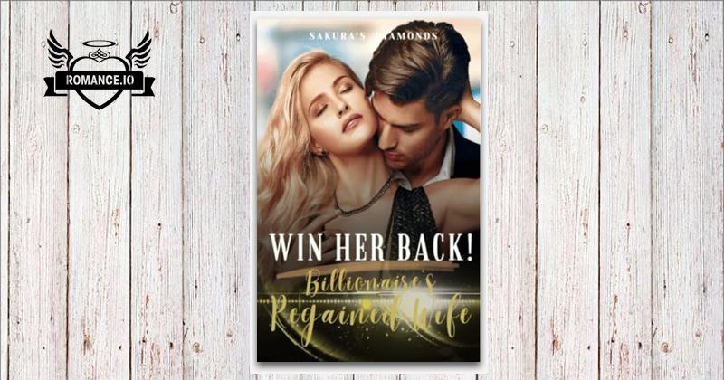 Win Her Back! Billionaire's Regained Wife:Full version of Reborn Romance Romance Novel Online by ...