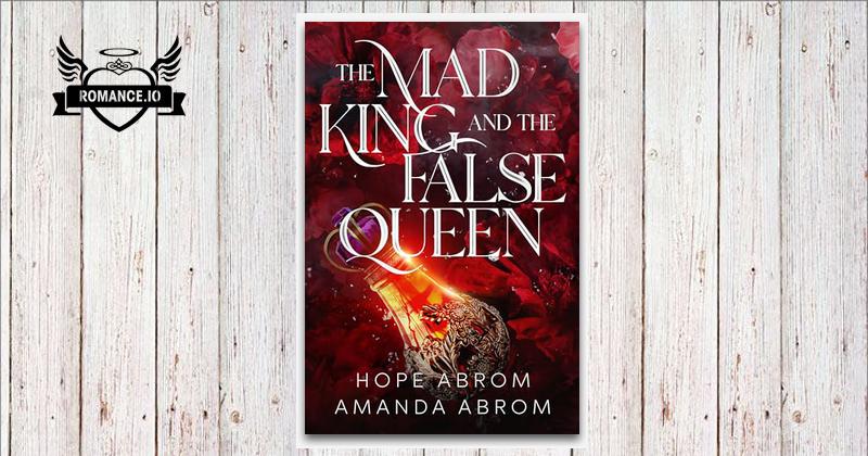 The Mad King and the False Queen by Hope Abrom, Amanda Abrom