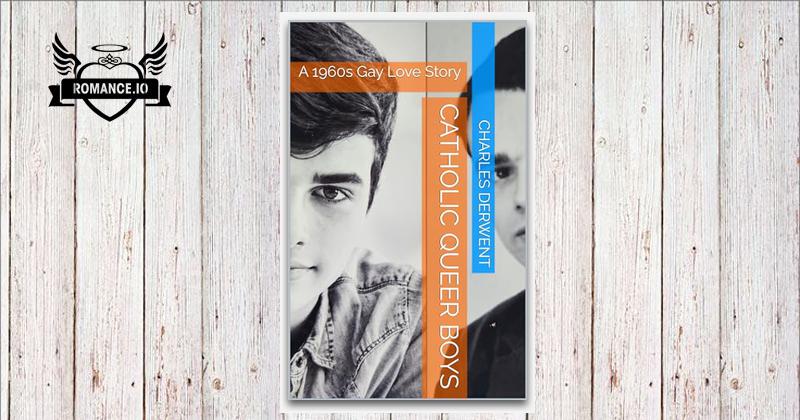 Catholic Queer Boys: A 1960s Gay Love Story by Charles Derwent