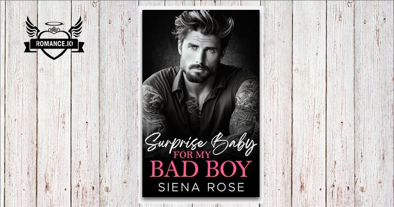 Surprise Baby For My Bad Boy: An Enemies To Lovers Bad Boy Romance by Siena Rose