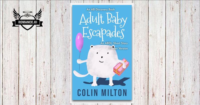 Adult Baby Escapades (Diaper Version): An ABDL story by Colin Milton ...