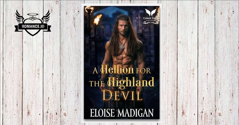 A Hellion for the Highland Devil: A Highlanders Historical Romance Novel by Eloise Madigan