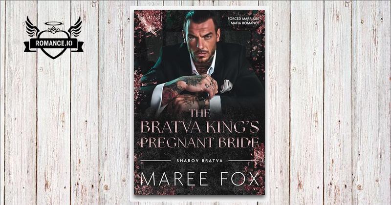 The Bratva King’s Pregnant Bride: Forced Marriage Mafia Romance by Maree Fox