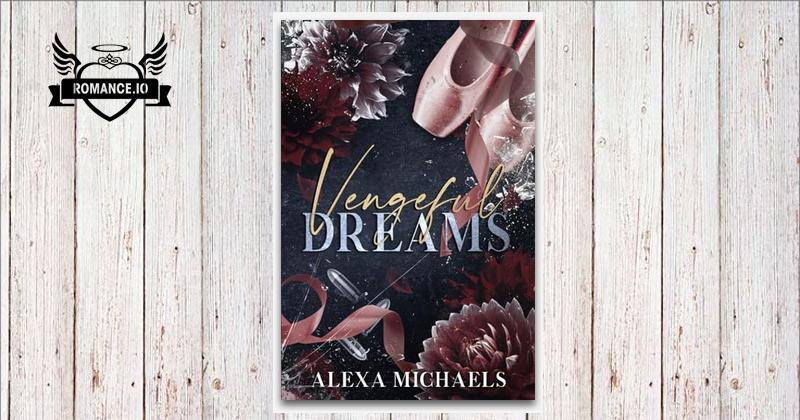 Vengeful Dreams: A Dark Mafia, Forced Proximity Romance by Alexa Michaels