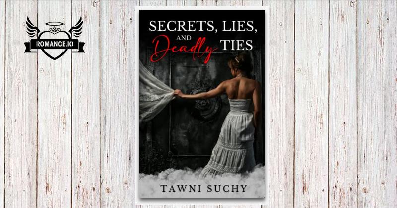 Secrets, Lies, and Deadly Ties by Tawni Suchy