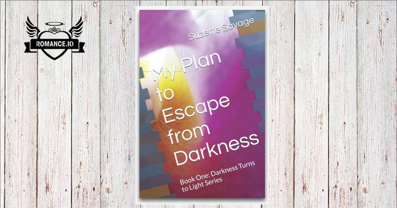 My Plan to Escape from Darkness: Book One: Darkness Turns to Light ...
