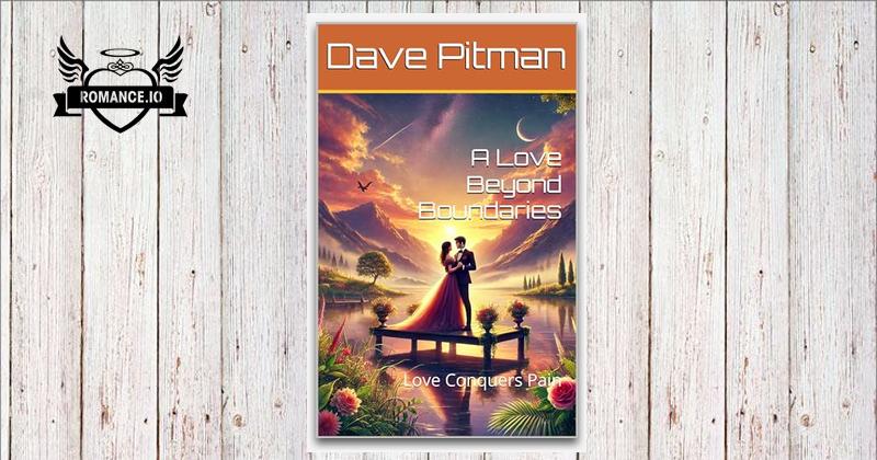 A Love Beyond Boundaries: Love Conquers Pain by Dave Pitman