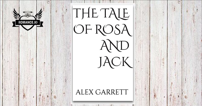 The Tale of Rosa and Jack by Alex Garrett