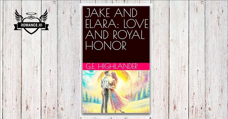 JAKE AND ELARA: LOVE AND ROYAL HONOR by G.E. Highlander