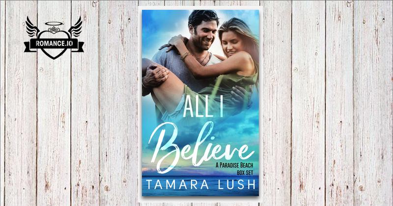 All I Believe: A Paradise Beach Box Set by Tamara Lush