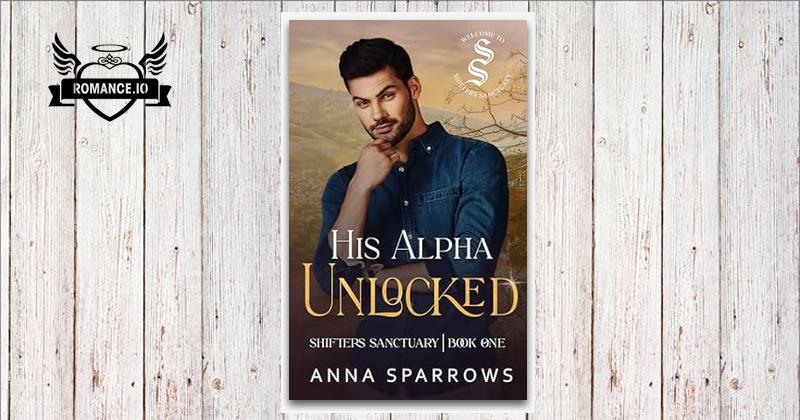 His Alpha Unlocked by Anna Sparrows