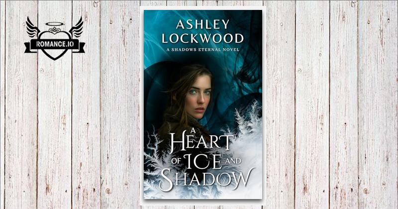 A Heart of Ice and Shadow by Ashley Lockwood