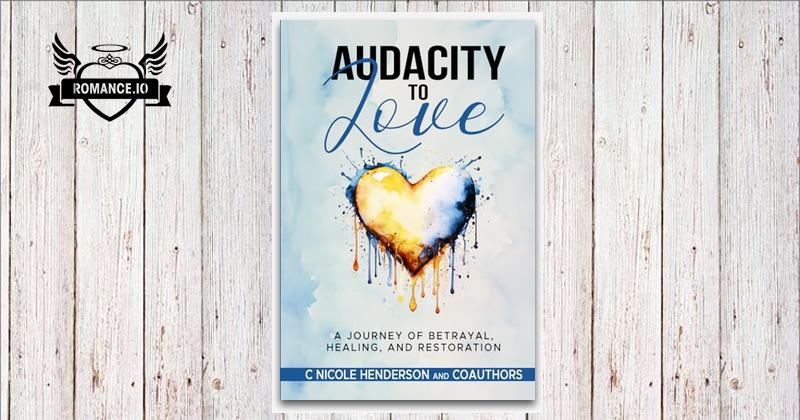 Audacity to Love: Journey of Betrayal, Healing and Restoration by C ...