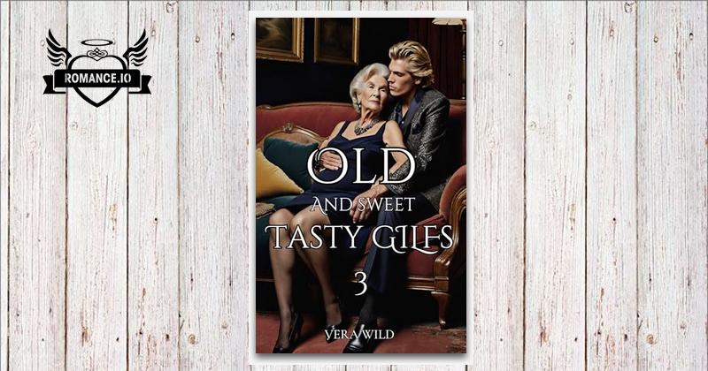 Old & Sweet Tasty GILFS 3 by Vera Wild, Tom Shaw