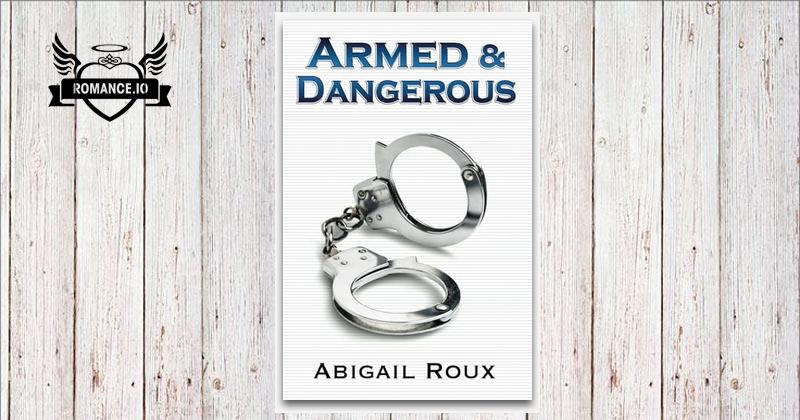 Armed & Dangerous by Abigail Roux