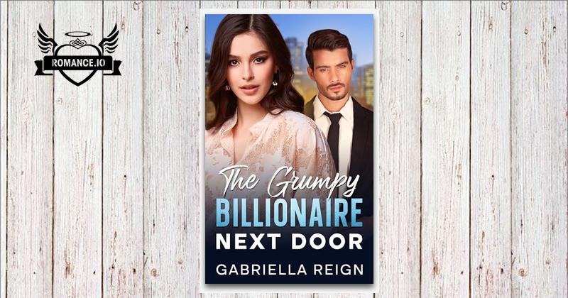 The Grumpy Billionaire Next Door: A Clean, Small Town Romance by Gabriella Reign