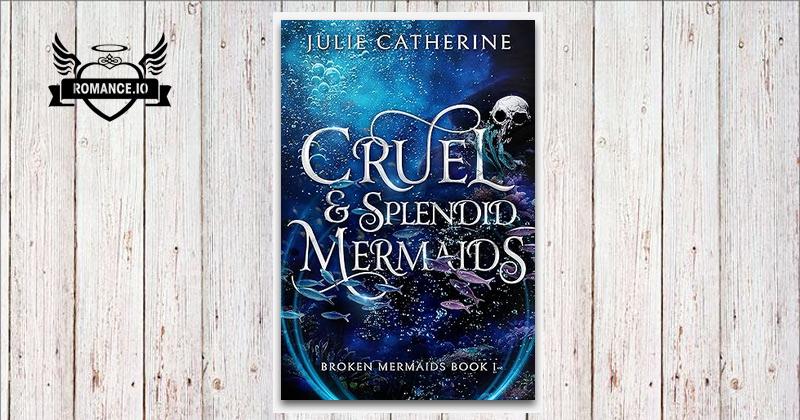 Cruel and Splendid Mermaids by Julie Catherine