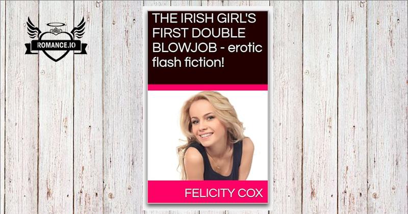 THE IRISH GIRL'S FIRST DOUBLE BLOWJOB - erotic flash fiction! by ...