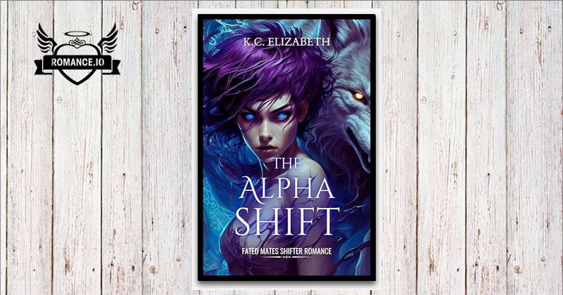 The Alpha Shift: Fated Mates Shifter Romance by K.C. Elizabeth