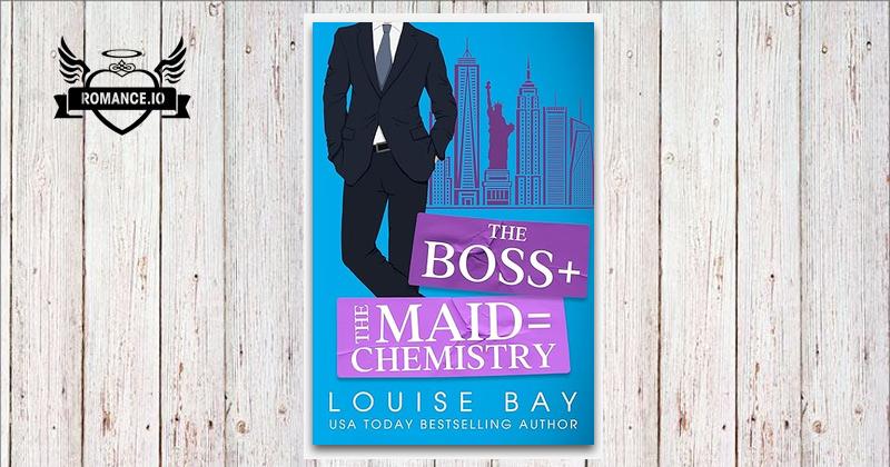 The Boss + The Maid = Chemistry by Louise Bay