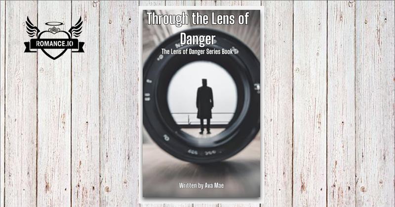 Through the Lens of Danger: The Lens of Danger Series Book 1 by Ava Mae