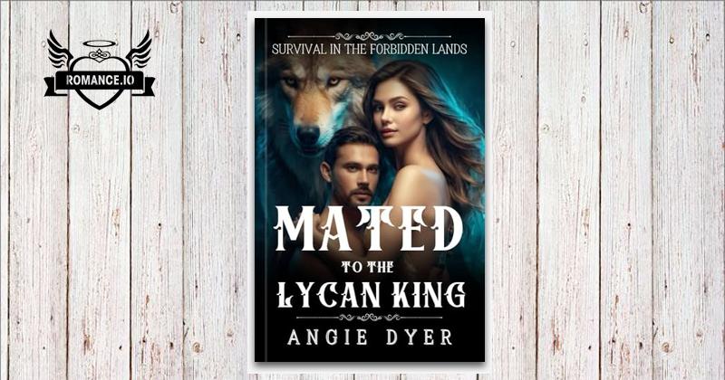 Mated to the lycan king : Survival in the forbidden lands by Angie Dyer