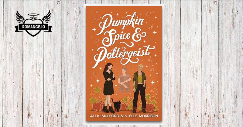Pumpkin Spice & Poltergeist by Ali K. Mulford, K. Elle Morrison