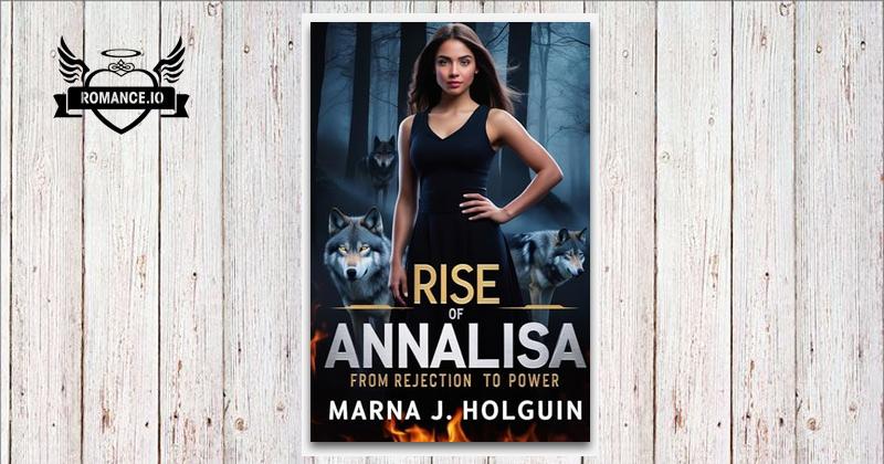 The Rise of Annalisa : From Rejection to Power by Marna J. Holguin