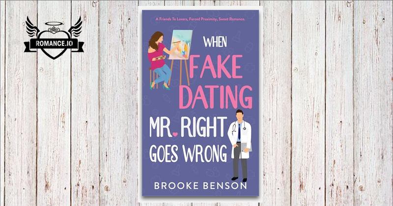 When Fake Dating Mr. Right Goes Wrong: A Forced Proximity, Off-Limits, Friends to Lovers, Sweet ...
