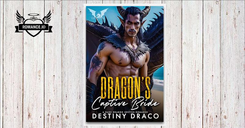 Dragon's Captive Bride: A Dark Dragon Shifter Romance by Destiny Draco