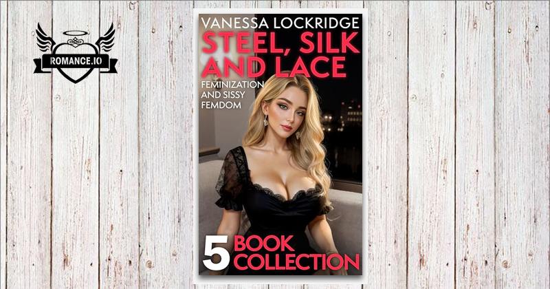 Steel, Silk, and Lace: Feminization and Sissy Femdom by Vanessa Lockridge