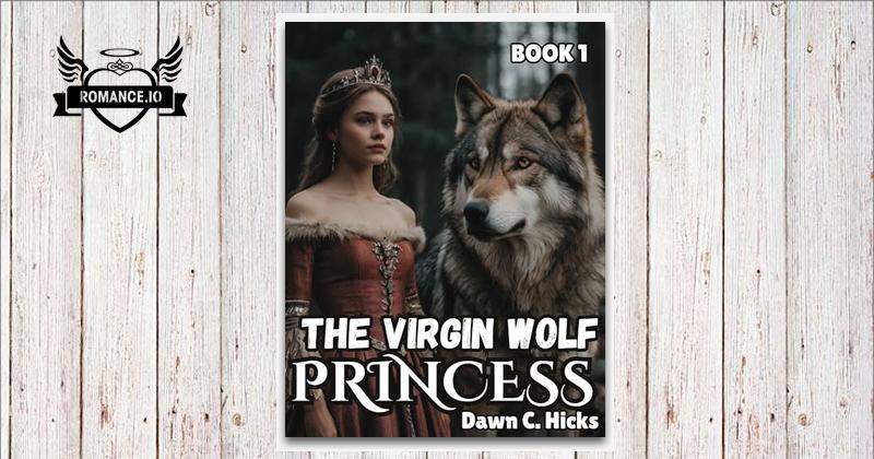 THE VIRGIN WOLF PRINCESS: The Alpha's Virgin Mate by Dawn C. Hicks