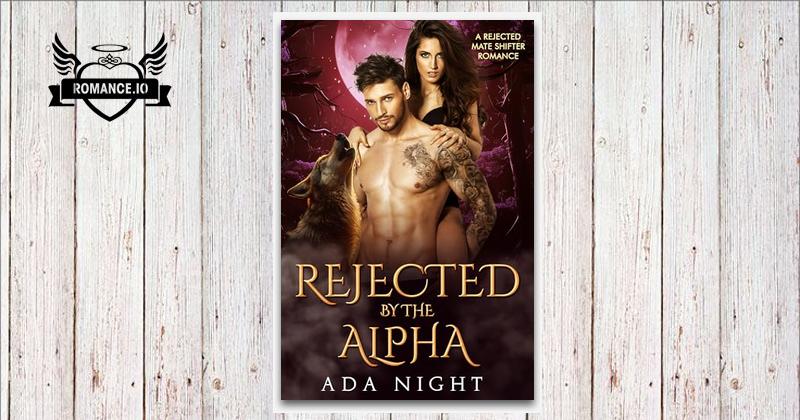 Rejected by the Alpha: A Rejected Mate Shifter Romance by Ada Night