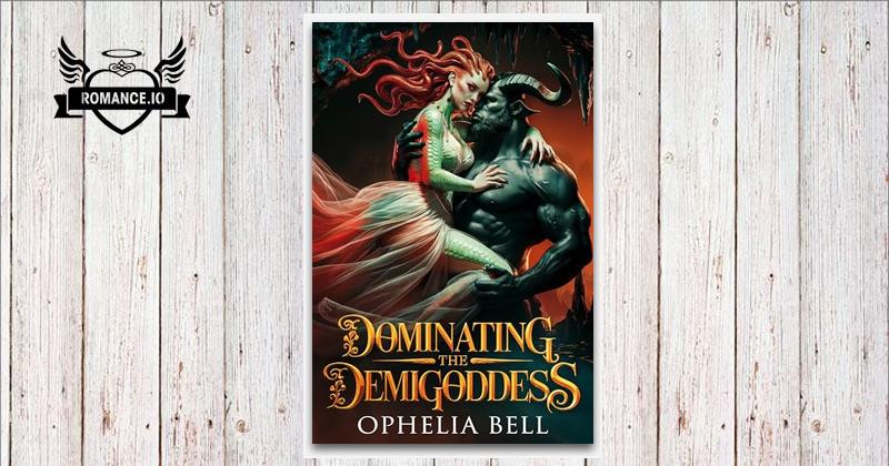 Dominating the Demigoddess: A Tale of Beastly Love by Ophelia Bell