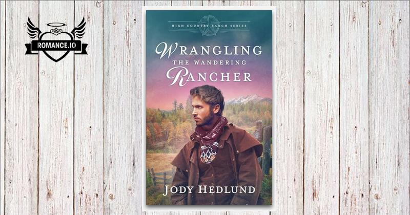 Wrangling the Wandering Rancher: A Sweet Historical Romance by Jody Hedlund