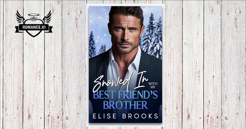 Snowed In with My Best Friend's Brother: A Billionaire Enemies to Lovers Romance by Elise Brooks