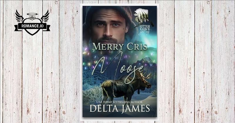 Merry Cris Moose: A Small Town Grumpy Sunshine Shifter Romance by Delta James