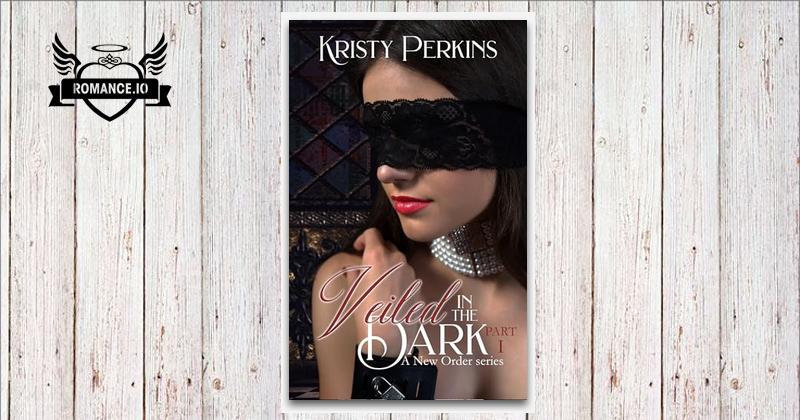Veiled in the Dark / Part 1: A New Order Series - Book 1 by Kristy Perkins