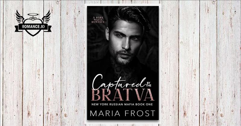 Captured by the Bratva: A Dark Mafia Romance by Maria Frost