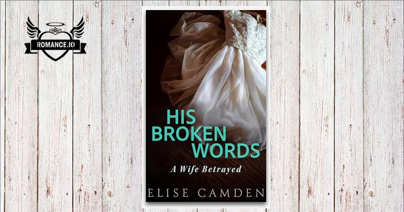His Broken Words: A Wife Betrayed by Elise Camden